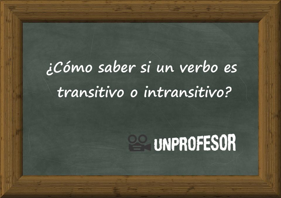 Descubre cómo saber si un verbo es TRANSITIVO o INTRANSITIVO ...